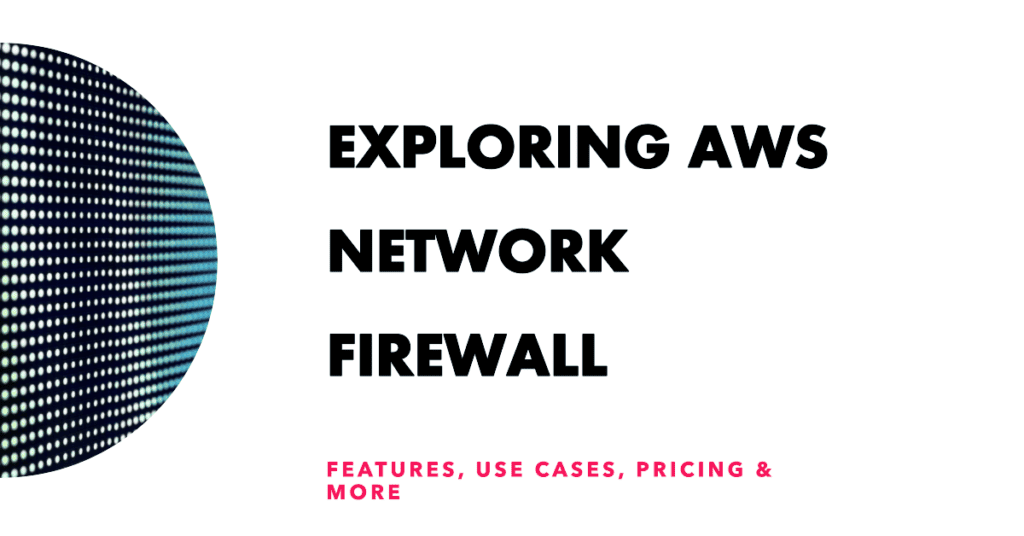 Exploring AWS Network Firewall: Features, Use Cases, Pricing & More ...